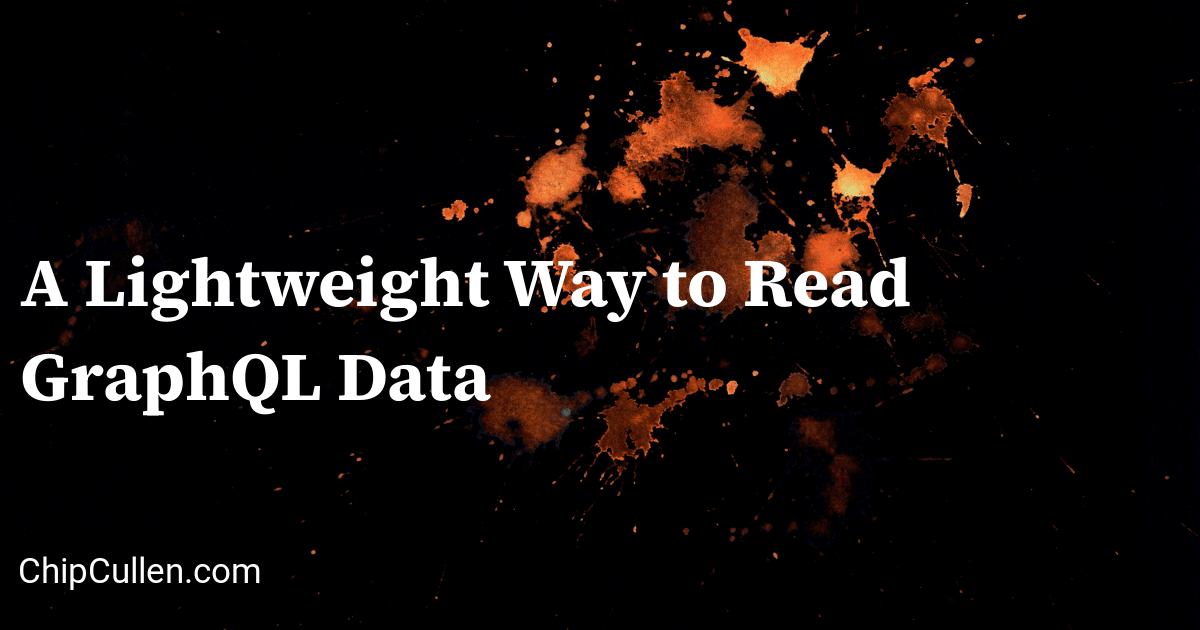 A Lightweight Way to Read GraphQL Data: Chip Cullen A Lightweight Way to Read GraphQL Data: Chip Cullen